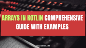Arrays in Kotlin: A Comprehensive Guide With Examples