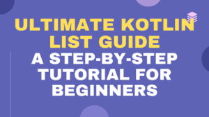 Ultimate Kotlin List Guide: A Step-by-Step Tutorial for Beginners