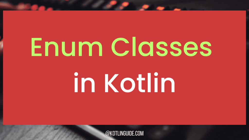 Enum Classes in Kotlin: A Beginner's Guide with Examples Enum Classes in Kotlin: A Beginner's Guide with Examples