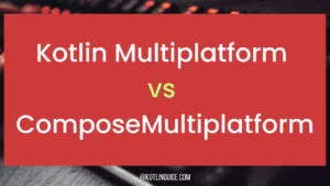 Kotlin Multiplatform vs Compose Multiplatform Key Differences